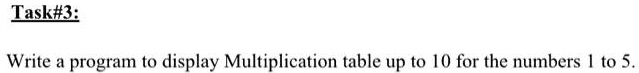 Solved Using C Task3 Write A Program To Display Multiplication Table Up To 10 For The