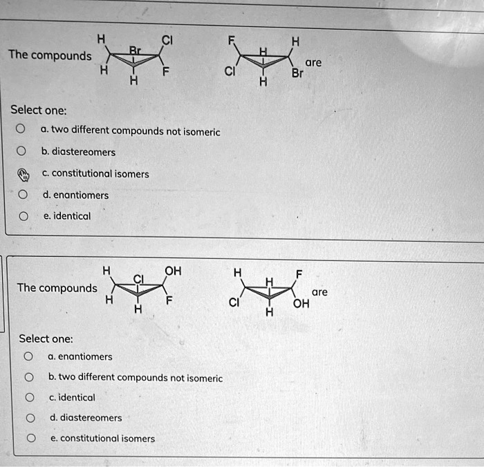 SOLVED: The compounds are Br Select one: two different compounds not isomeric diastereomers ...