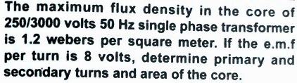 SOLVED: The maximum flux density in the core of a 250/3000 volts 50 Hz ...