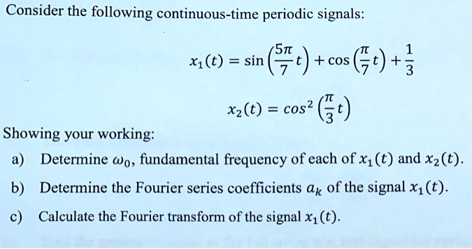 SOLVED: Consider the following continuous-time periodic signals: x(t) = sin(t) + cos(t) x(t ...
