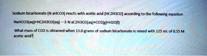 SOLVED: Sodium bicarbonate (N aHCO3 reacts with acetic acid (HC2H3O2 ...