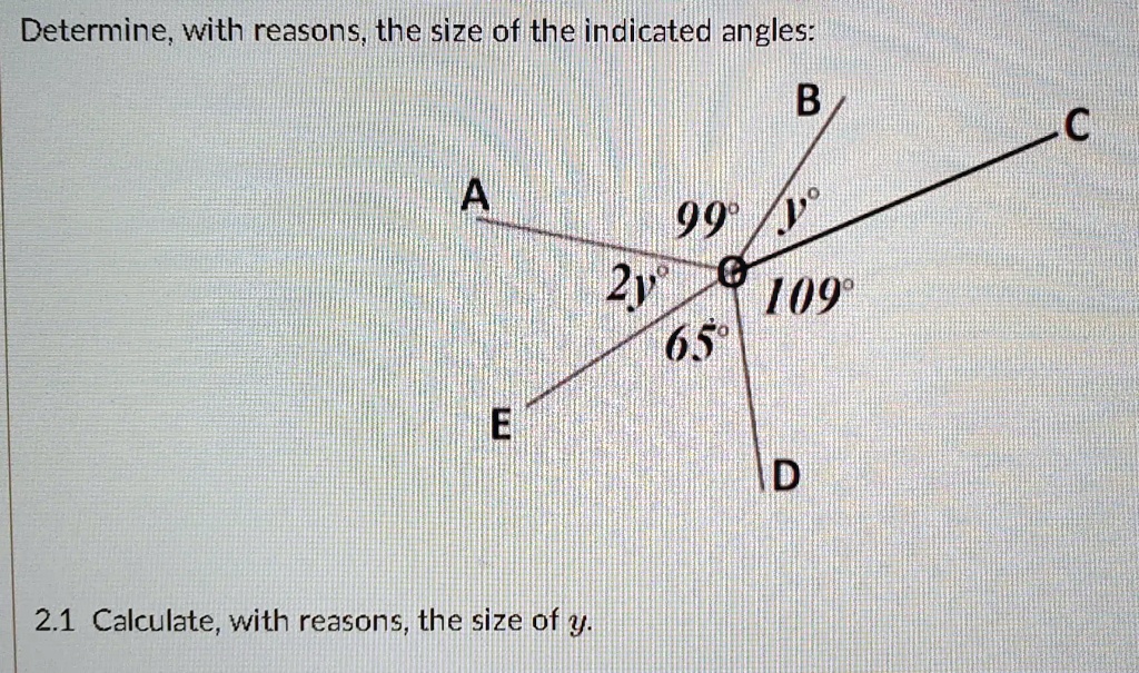 SOLVED: Determine; with reasons; the size of the indicated angles: B 99 bo 2y 109" 658 2.1 ...