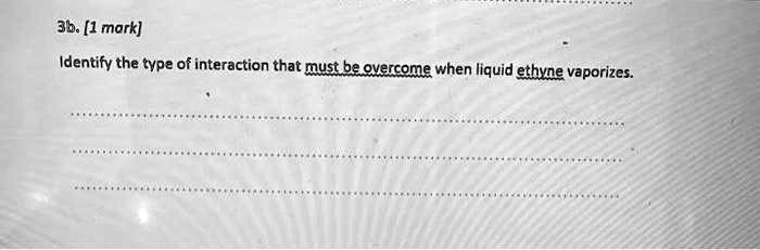 Identify the type of interaction that must be overcome when liquid ...