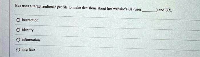 SOLVED: Bae uses a target audience profile to make decisions about her website's UI (user ...