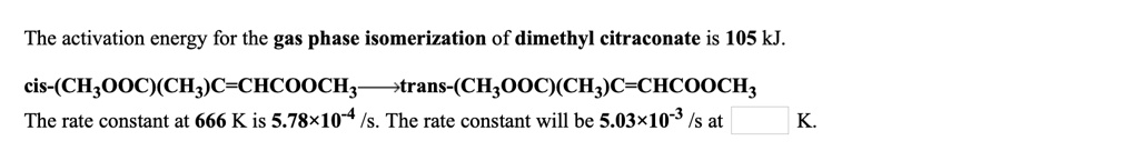 SOLVED: The activation energy for the gas phase isomerization of ...