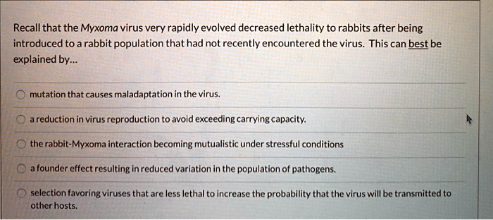 SOLVED: Recallthat the Myxoma virus very rapidly evolved decreased ...