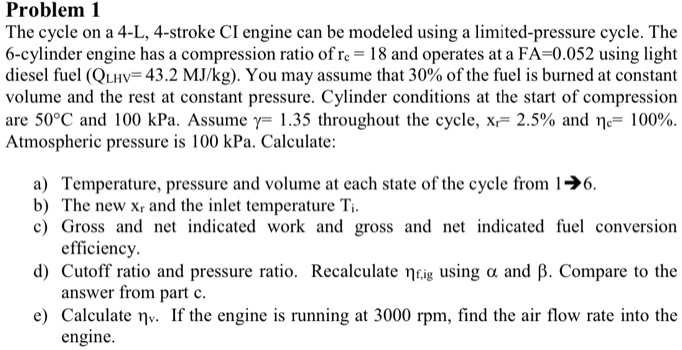 Problem 1 The cycle on a 4-L, 4-stroke CI engine can be modeled using a ...
