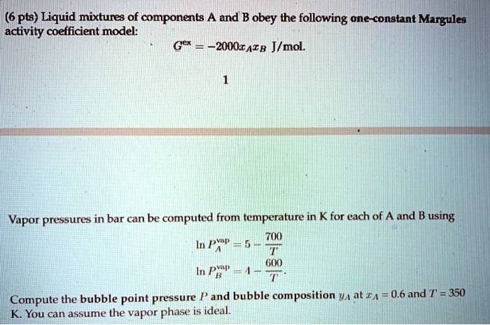 SOLVED: (6 pts Liquid mixtures of components A and B obey the following one-constant Margules ...