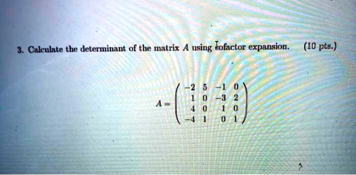 SOLVED: Calculate the determinant of the matrix using cofactor ...