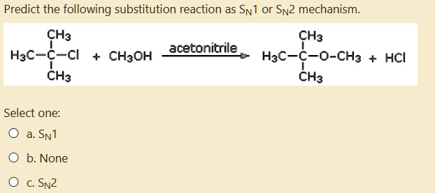 SOLVED: Predict the following substitution reaction as SiI or Sv2 mechanism: CH3 CHa H3C-C-Cl ...