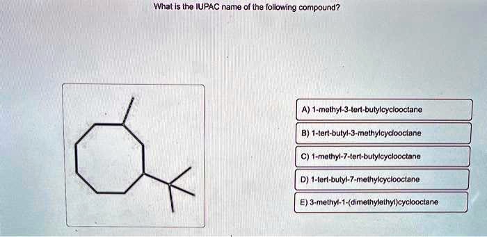 What is the IUPAC name of the following compound? A) 1-methyl-3-tert ...