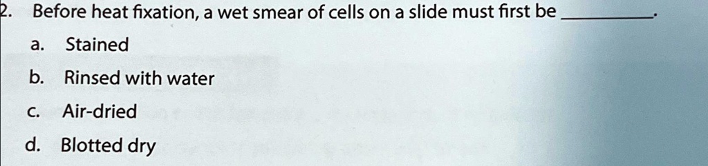 SOLVED: Before heat fixation, a wet smear of cells on a slide must ...