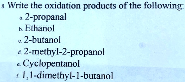 SOLVED: Write the oxidation products of the following: a. 2-propanal b. Ethanol c. 2-butanol d ...