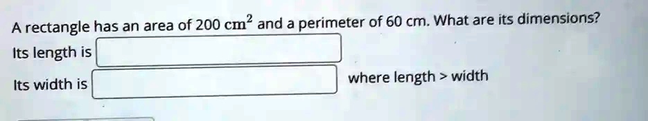 SOLVED: A rectangle has an area of 200 cm? and a perimeter of 60 cm ...