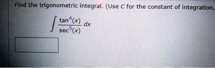 SOLVED: Fnd the trigonometric integral. (Use C for the constant of ...