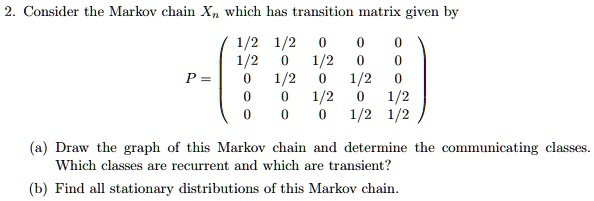 SOLVED: Consider the Markov chain Xn which has transition matrix given ...