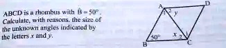 ABCD is a rhombus with B = 50°. Calculate, with reasons, the size of the unknown angles ...