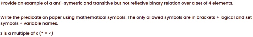 Provide an example of an antisymmetric and transitive but not reflexive binary relation over a ...