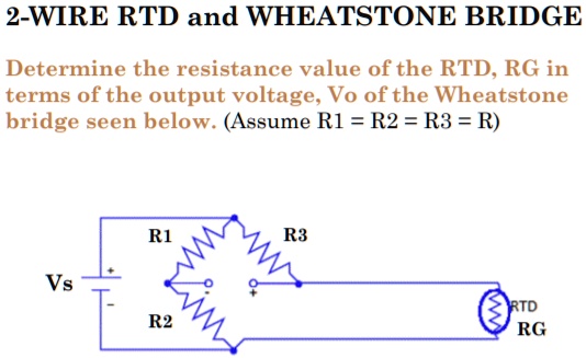 SOLVED: RTD (RESISTANCE THERMOMETER DETECTOR) 2-WIRE RTD and WHEATSTONE BRIDGE Determine the ...
