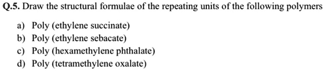 q5 draw the structural formulae of the repeating units of the following ...