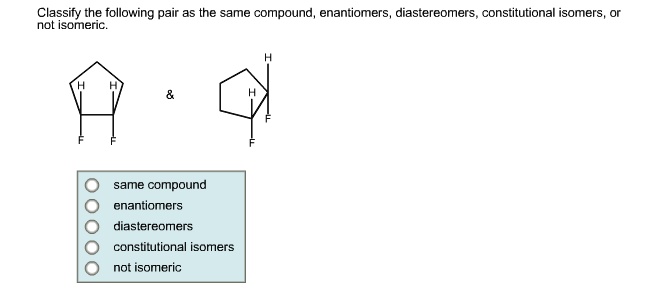SOLVED: Classify the following pair as the same compound enantiomers diastereomers ...