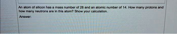 SOLVED: An atom of silicon has a mass number of 28 and an atomic number ...