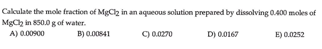 SOLVED: Calculate the mole fraction of MgCl2 in an aqueous solution prepared by dissolving 0.400 ...