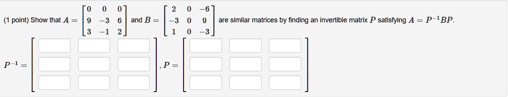 point show that a and b are similar matrices by finding an invertible matrix p satisfying a p ...
