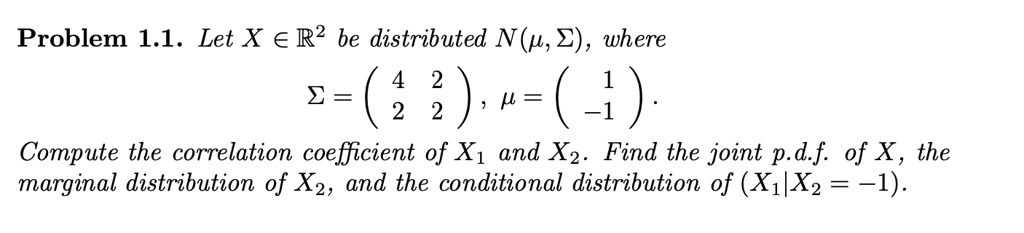 SOLVED: Let X ∈ R2 be distributed N (μ, Σ), where42 1 Σ= 2 2 ,μ= −1 .Compute the correlation ...