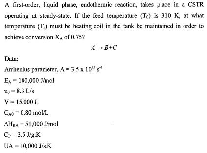SOLVED: A first-order, liquid phase, endothermic reaction takes place in a CSTR operating at ...