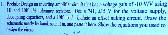 SOLVED: 1. Prelab: Design an inverting amplifier circuit that has a voltage gain of -10 V/V ...