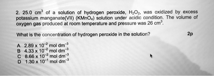 SOLVED: 25.0 cmÂ³ of hydrogen peroxide solution, Hâ‚‚Oâ‚‚, was oxidized by excess potassium ...