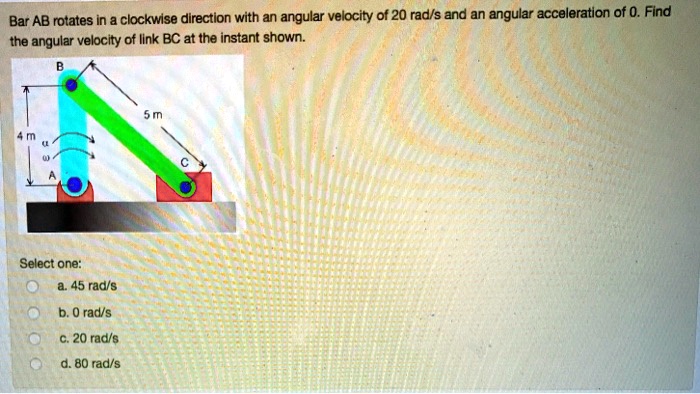 Bar Ab Rotates In A Clockwise Direction With An Angular Velocity Of 20 Rads And An Angular