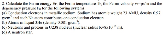 SOLVED: 2. Calculate the Fermi energy EF, the Fermi temperature Tr, the ...