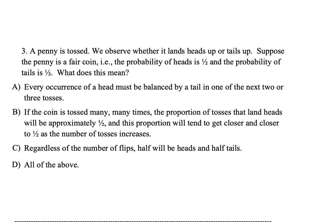 SOLVED: 3. A penny is tossed. We observe whether it lands heads up or tails up. Suppose the ...