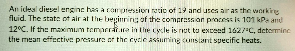 an ideal diesel engine has a compression ratio of 19 and uses air as ...