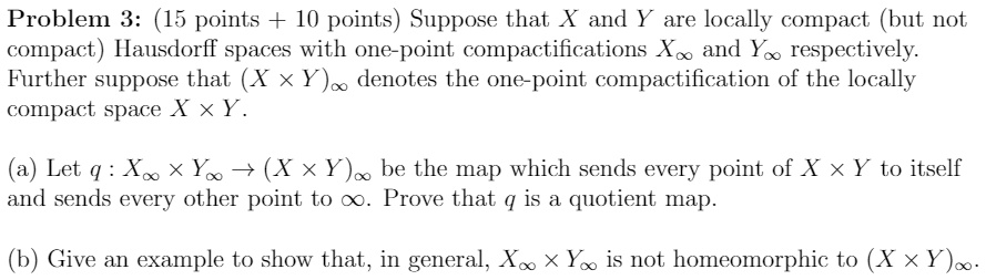 SOLVED: Problem 3: (15 points + 10 points) Suppose that X and Y are locally compact (but not ...