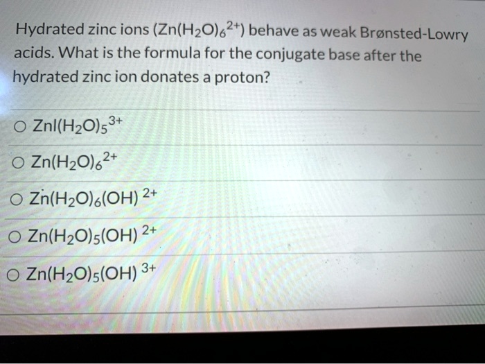 hydrated zinc ions znh2o62 behave as weak bronsted lowry acids what is ...