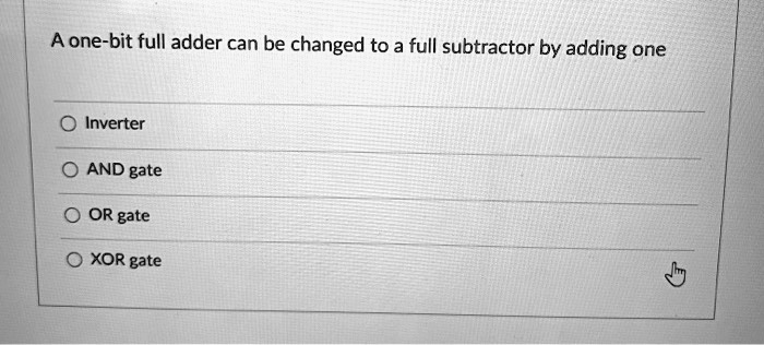 SOLVED: A one-bit full adder can be changed to a full subtractor by adding one inverter, one AND ...
