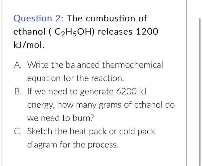 SOLVED: Question 2: The combustion of ethanol (CH3OH) releases 1200 kJ ...