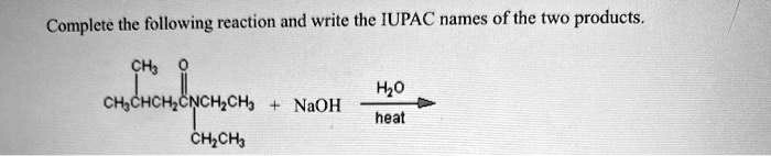 SOLVED: Complete the following reaction and write the IUPAC names of ...