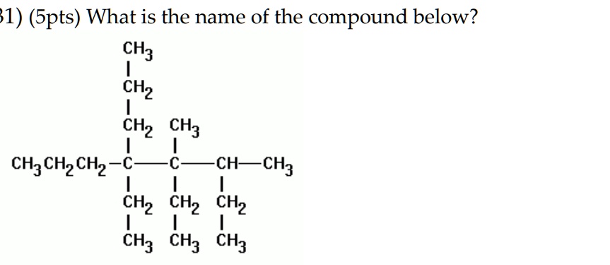 SOLVED:1) (Spts) What is the name of the compound below? CH3 CHz Hz CH3 CHzCHz CHz CH ~CH3 CHz ...