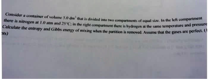 ' Consider a container of volume 5.0 dm^3 that is divided into two compartments of equal size ...