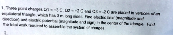 SOLVED: Three point charges Q1=+3C, Q2=+2C, and Q3=2C are placed at the ...