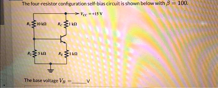 The four-resistor configuration self-bias circuit is shown below with β ...