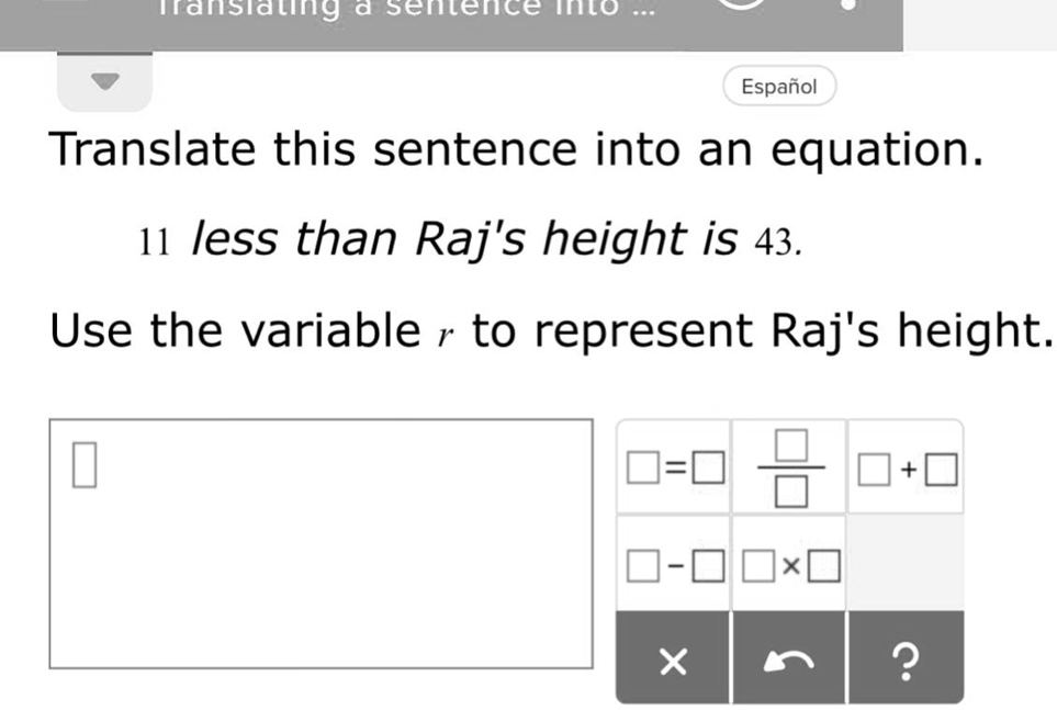 Translate this sentence into an equation. 11 less than Raj's...