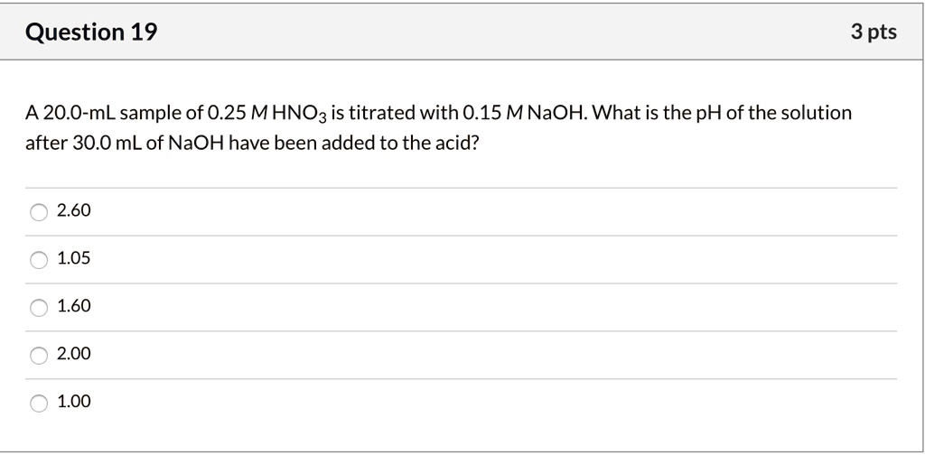 SOLVED: Question 19 3 pts A20.0-mL sample of 0.25 MHNO3 is titrated ... SOLVED: Question 19 3 pts A20.0-mL sample of 0.25 MHNO3 is titrated ...