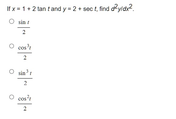 SOLVED: If x = 1 + 2tan(t) and y = 2 + sec(t), find d^2y/dx^2 (sin(t))^2 cos^3(t) 2 (sin^3(t))^2 ...