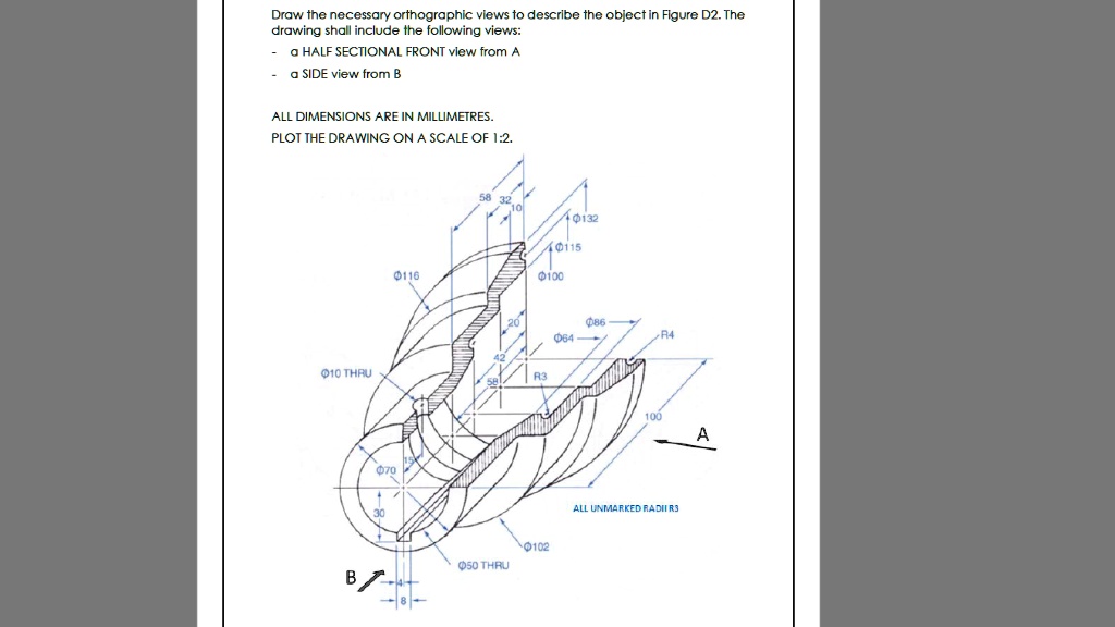 Draw the necessary orthographic views to describe the object...