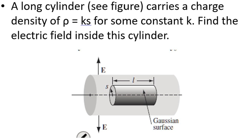 A long cylinder (see figure) carries a charge density of p = ks for ...